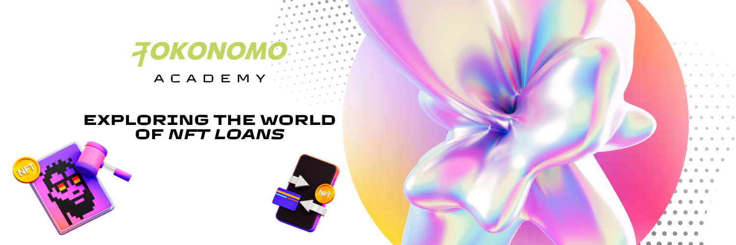 Exploring the World of NFT Loans | Tokonomo Academy